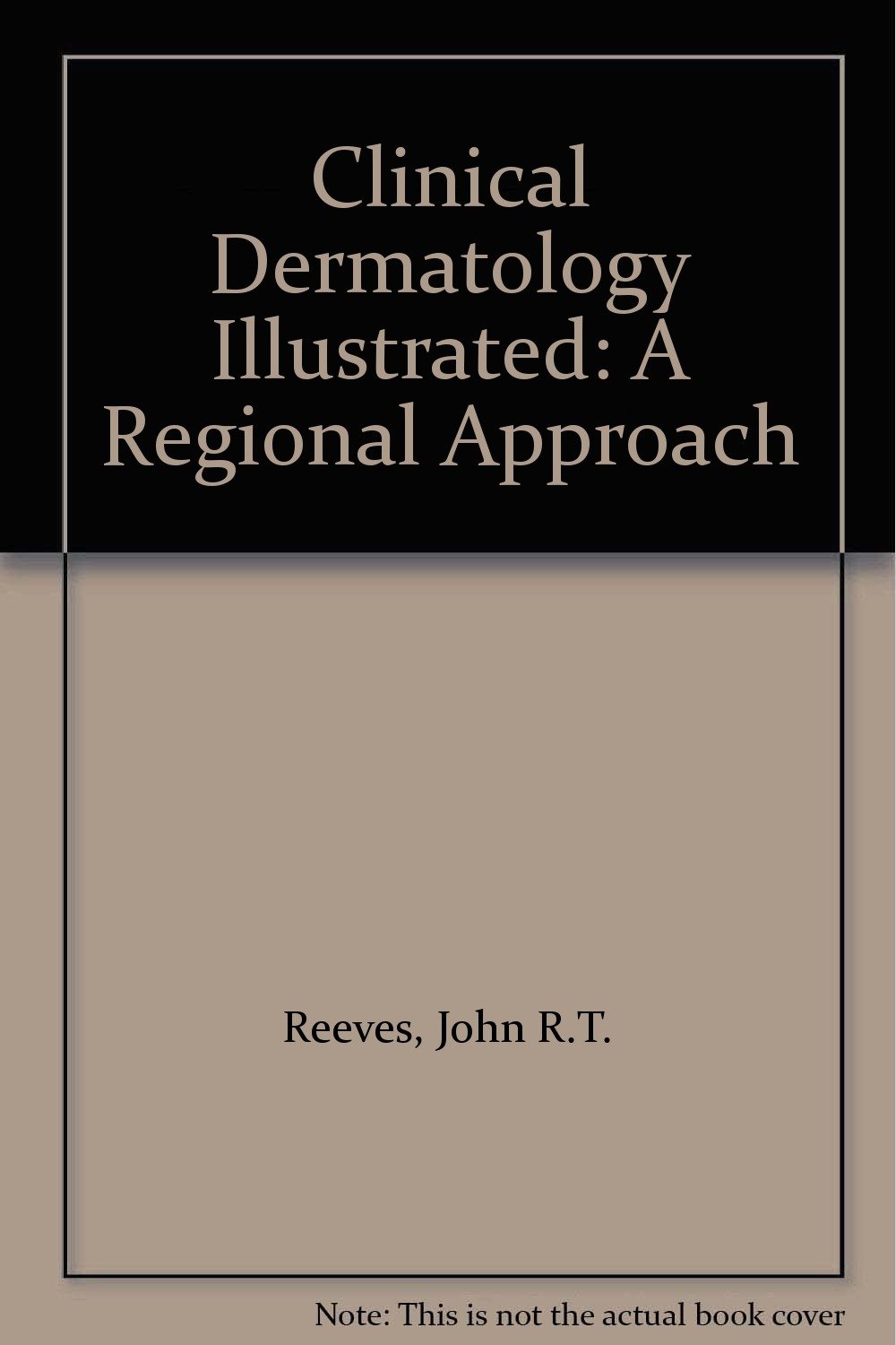 Clinical Dermatology Illustrated: A Regional Approach: John R.T. Reeves ...