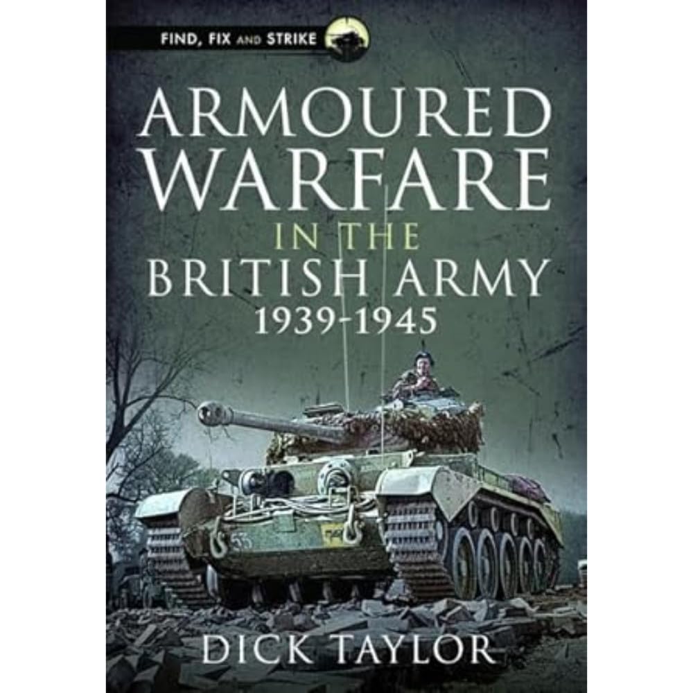 Armoured Warfare in the British Army 1939-1945 (Find, Fix and Strike ...