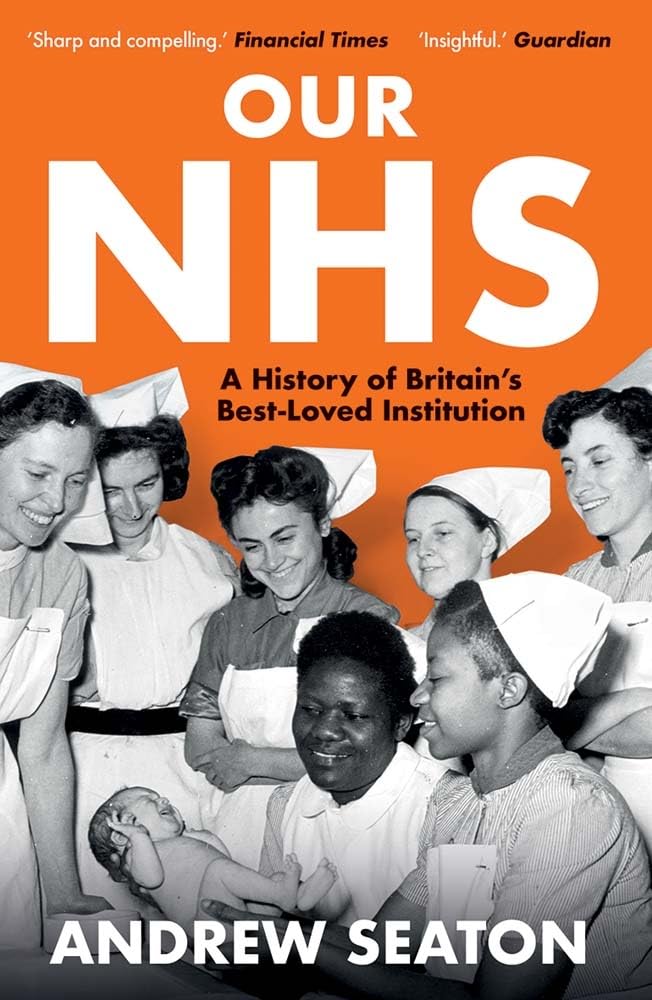 Our NHS: A History of Britain's Best Loved Institution: Seaton, Andrew ...