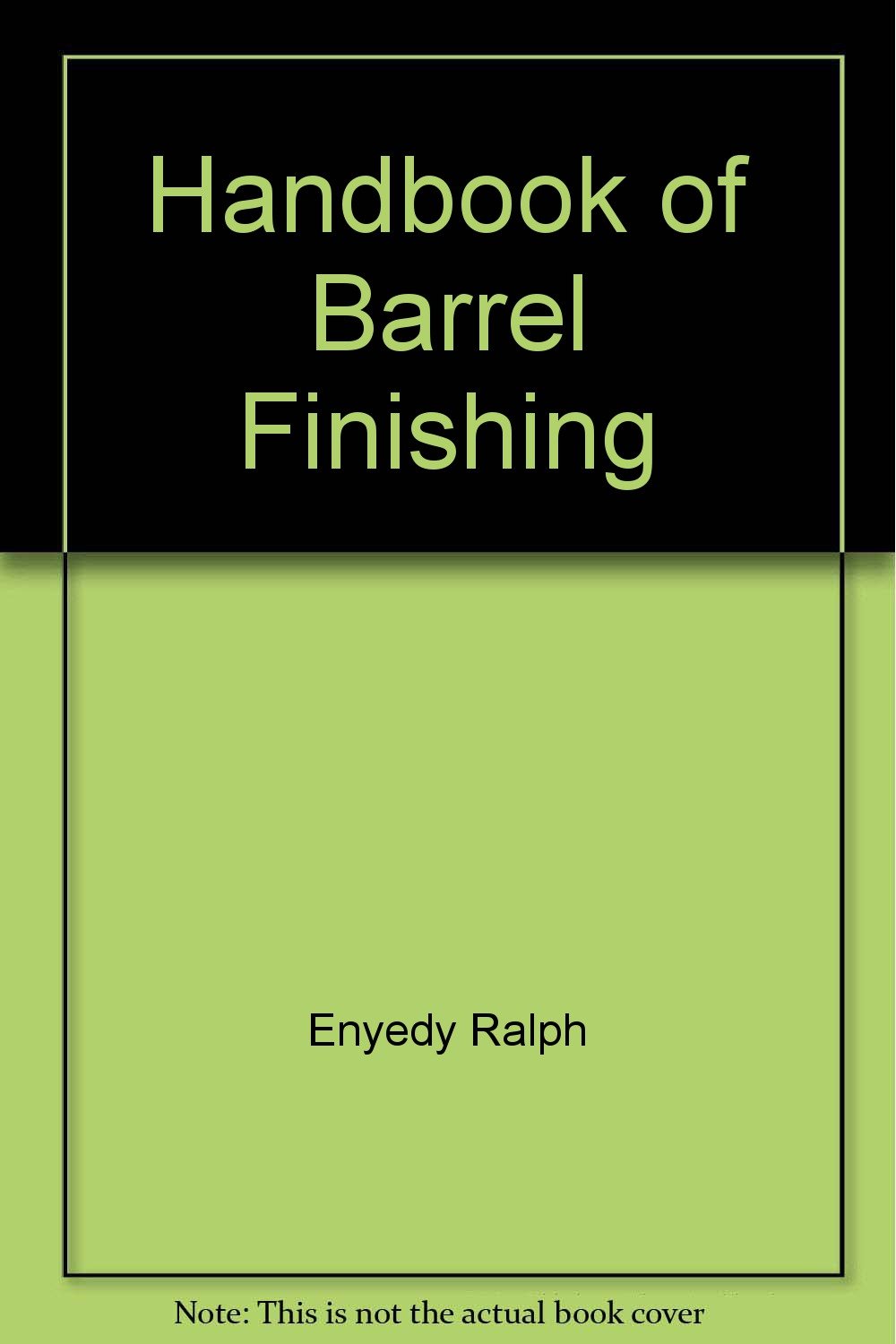 Handbook of Barrel Finishing: Ralph Enyedy: Amazon.com: Books