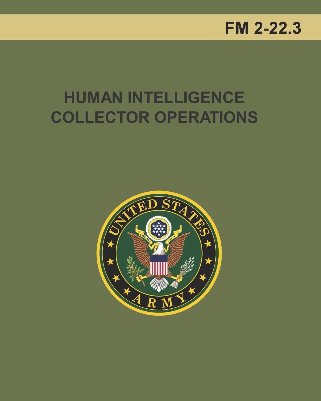 HUMAN INTELLIGENCE COLLECTOR OPERATIONS: FM 2-22.3: Army, US ...