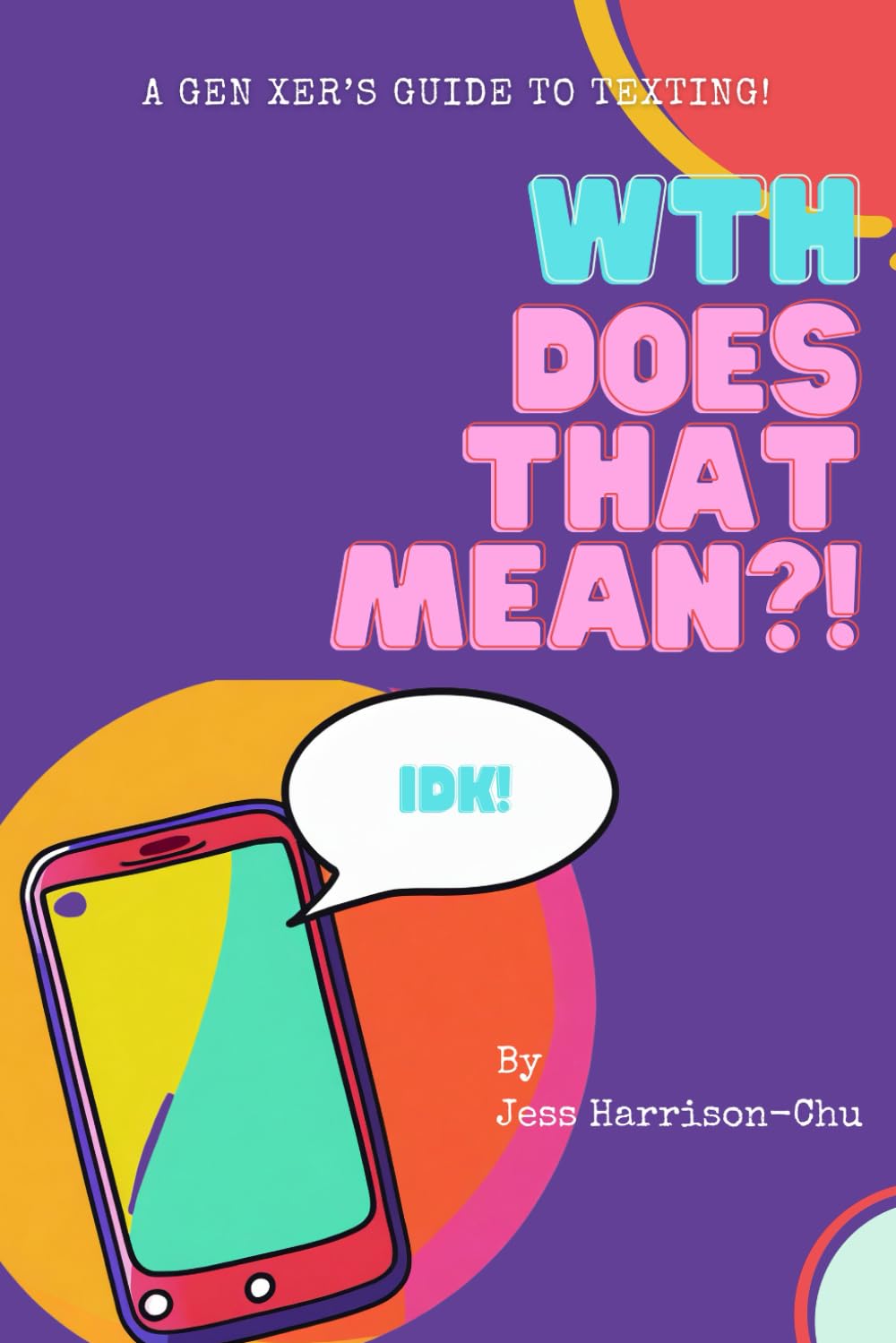 WTH Does That Mean?!: A Gen Xer's guide to texting: Harrison-Chu, Jess ...