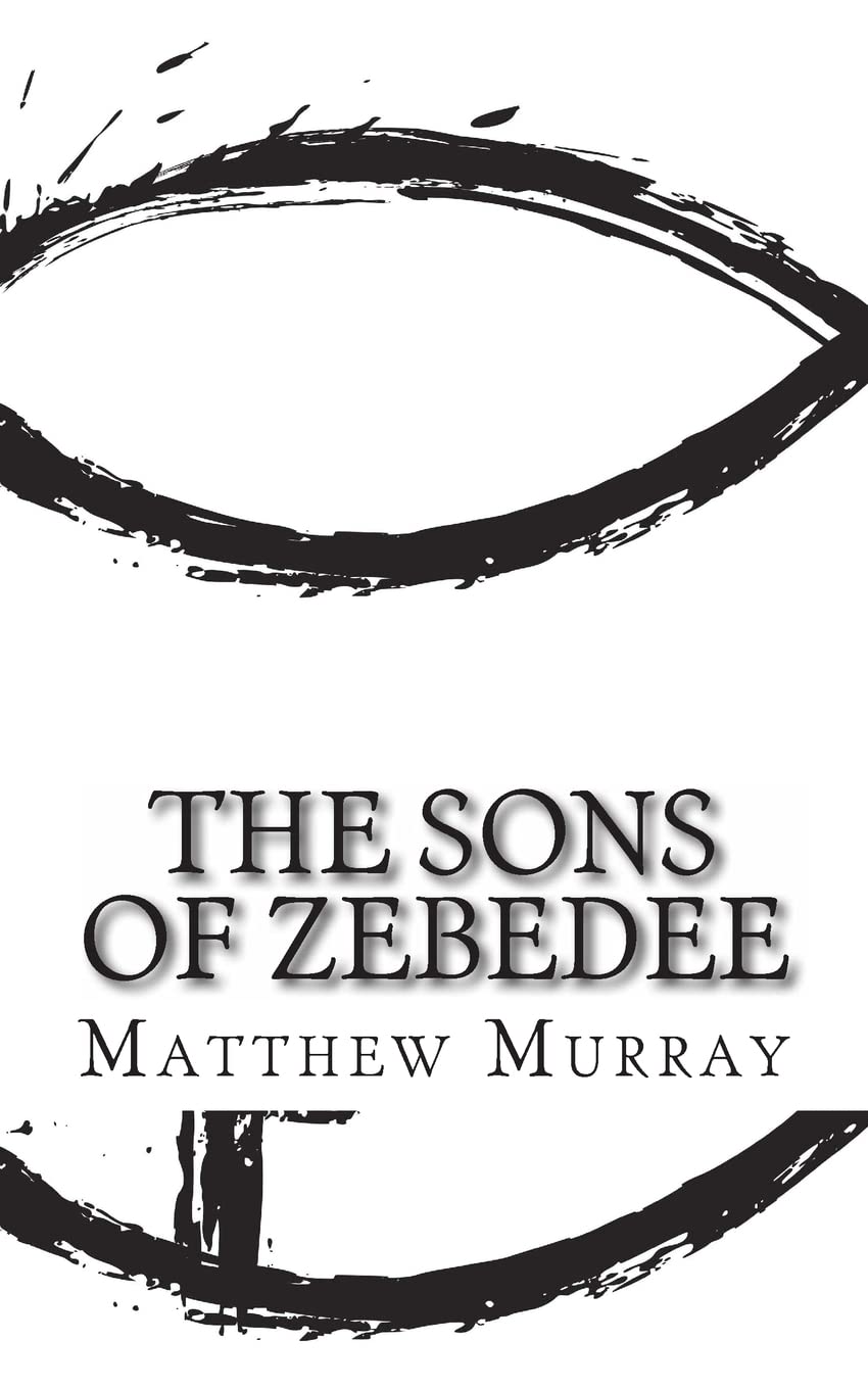 The Sons of Zebedee: A Biography of the Apostle James and John: Murray ...