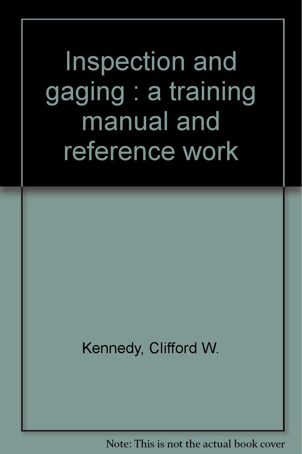 Inspection and gaging : a training manual and reference work: unknown ...