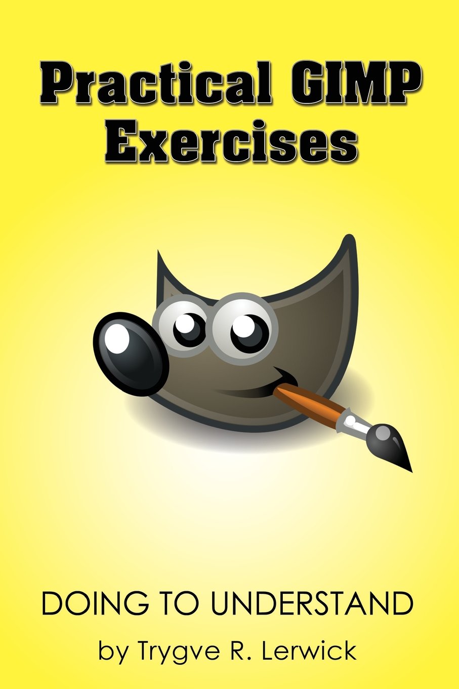 Practical GIMP Exercises: Doing to Understand: Lerwick, Trygve R ...