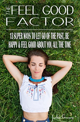 The Feel Good Factor: 13 Super Ways to Let Go of the Past, Be Happy ...