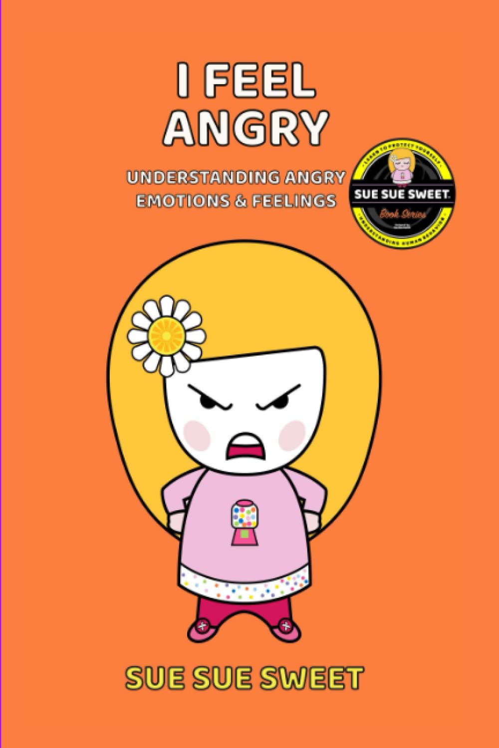 Buy I Feel Angry: Understanding Angry Emotions & Feelings (Sue Sue Sweet Series) Online at ...