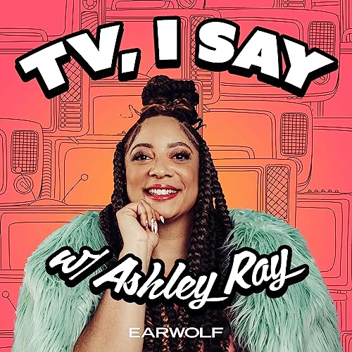 Amazon.com: TV, I Say w/ Ashley Ray : Earwolf & Ashley Ray-Harris: Books
