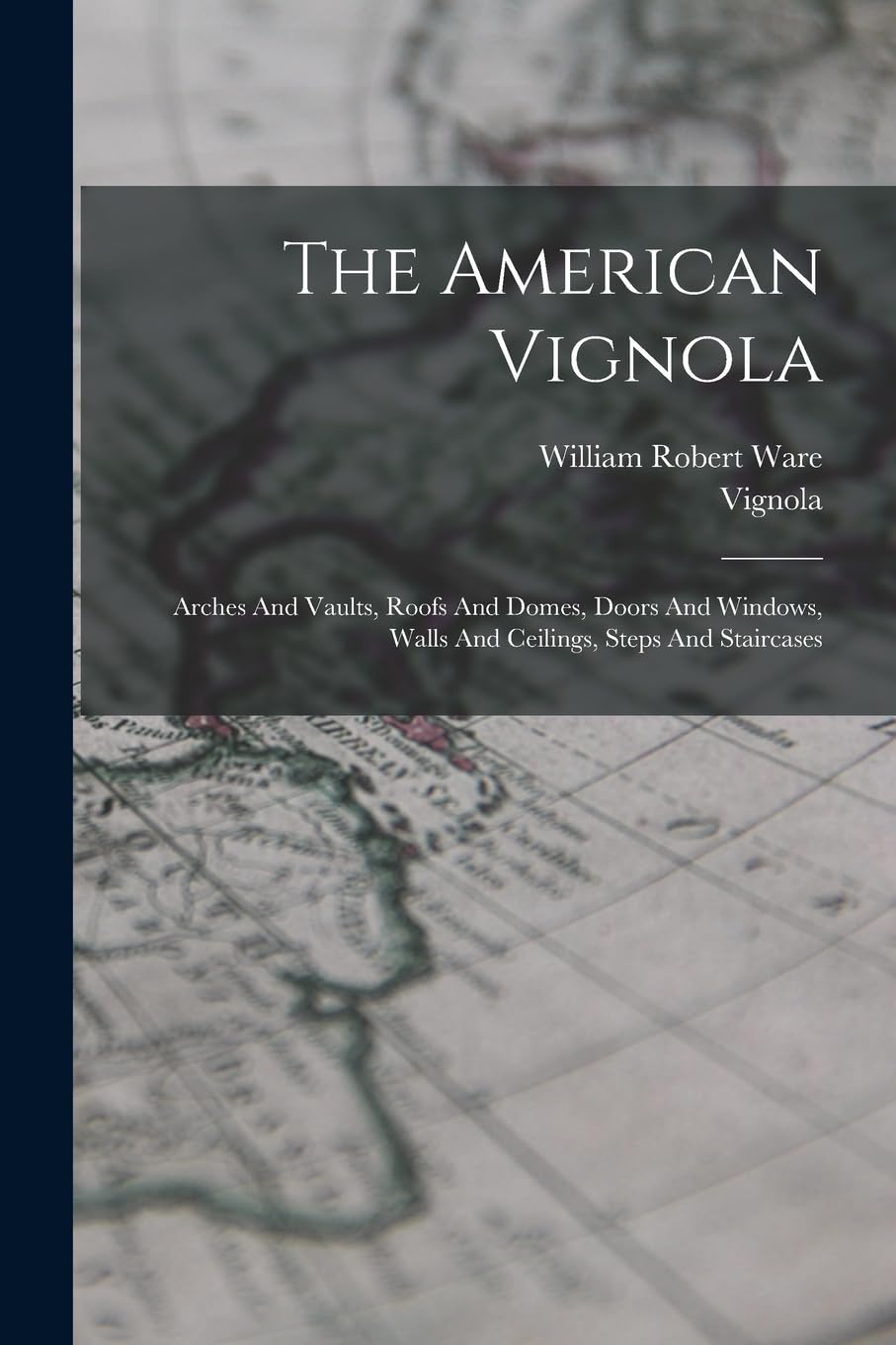 The American Vignola: Arches And Vaults, Roofs And Domes, Doors And ...