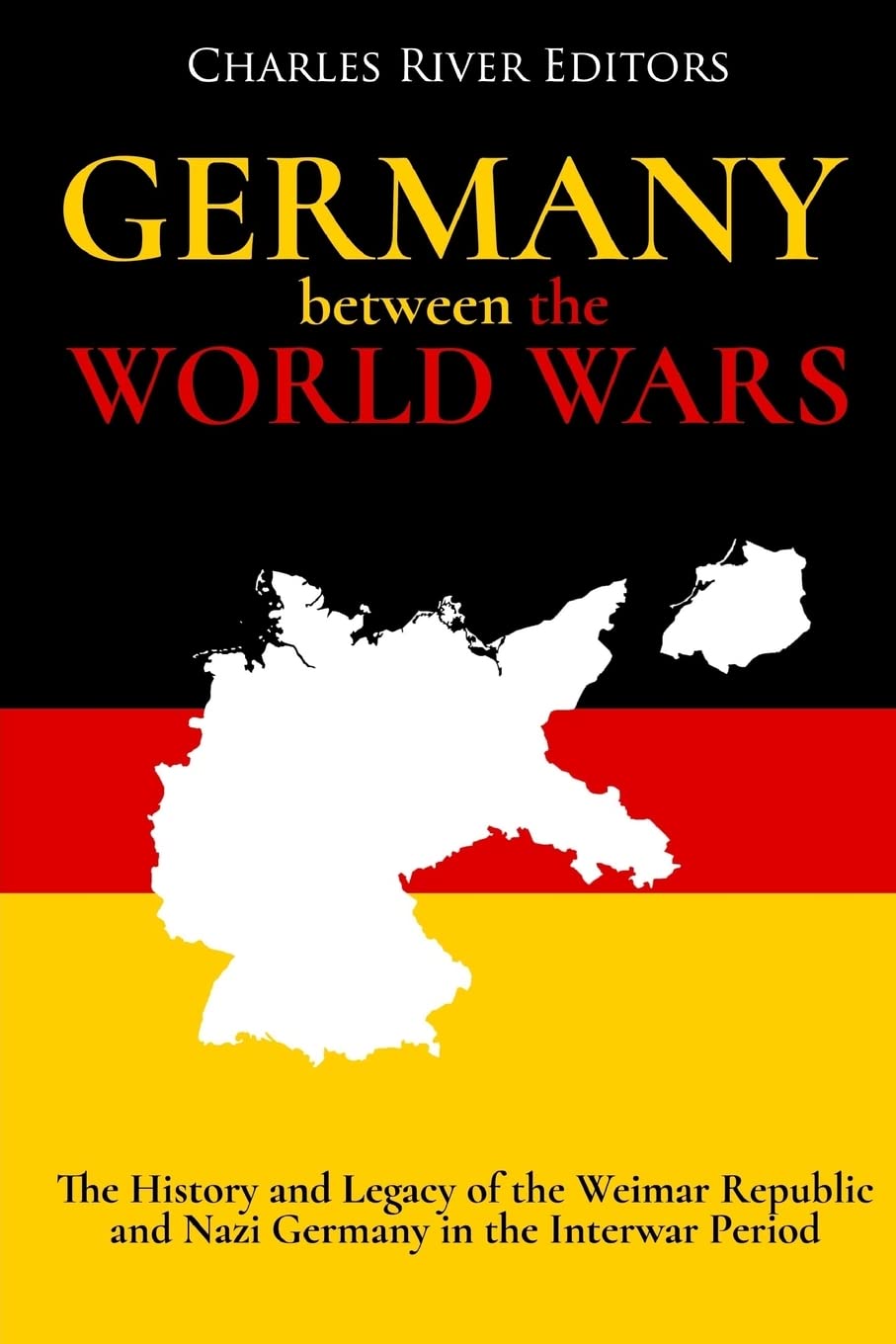 Germany Between the World Wars: The History and Legacy of the Weimar ...
