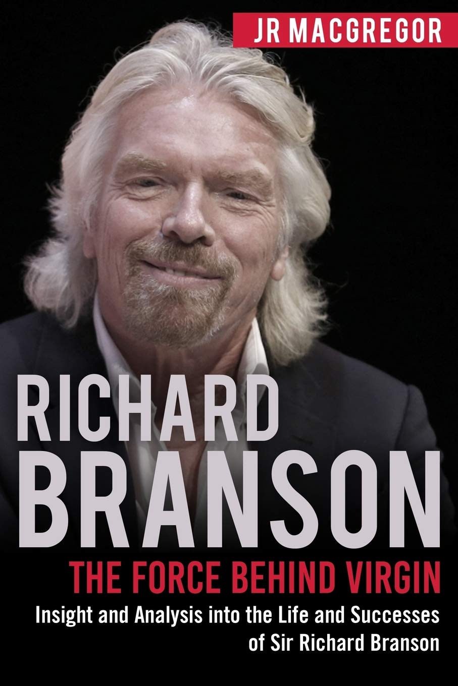 Richard Branson: The Force Behind Virgin: Insight and Analysis into the ...