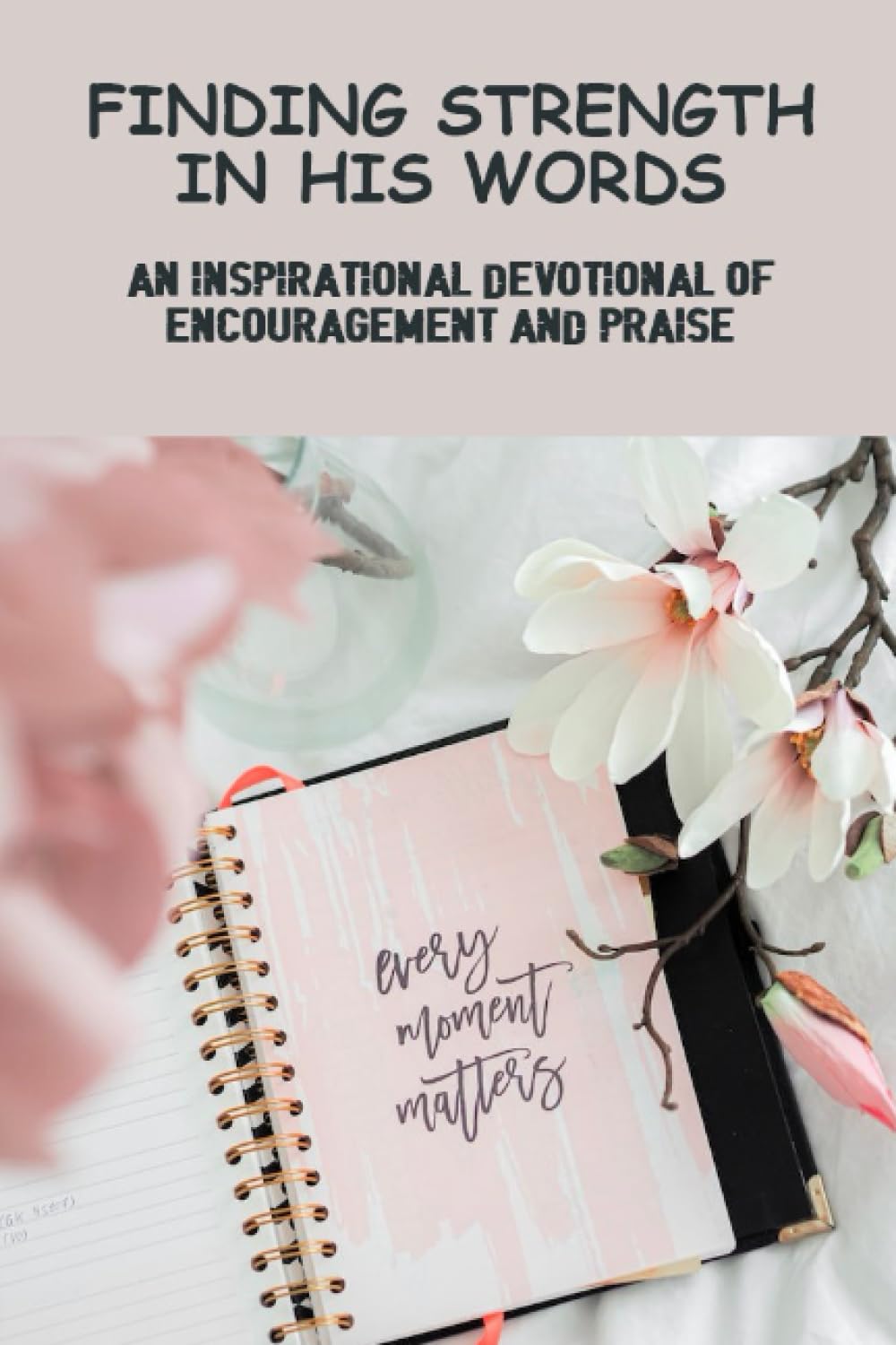 Finding Strength In His Words: An Inspirational Devotional Of ...