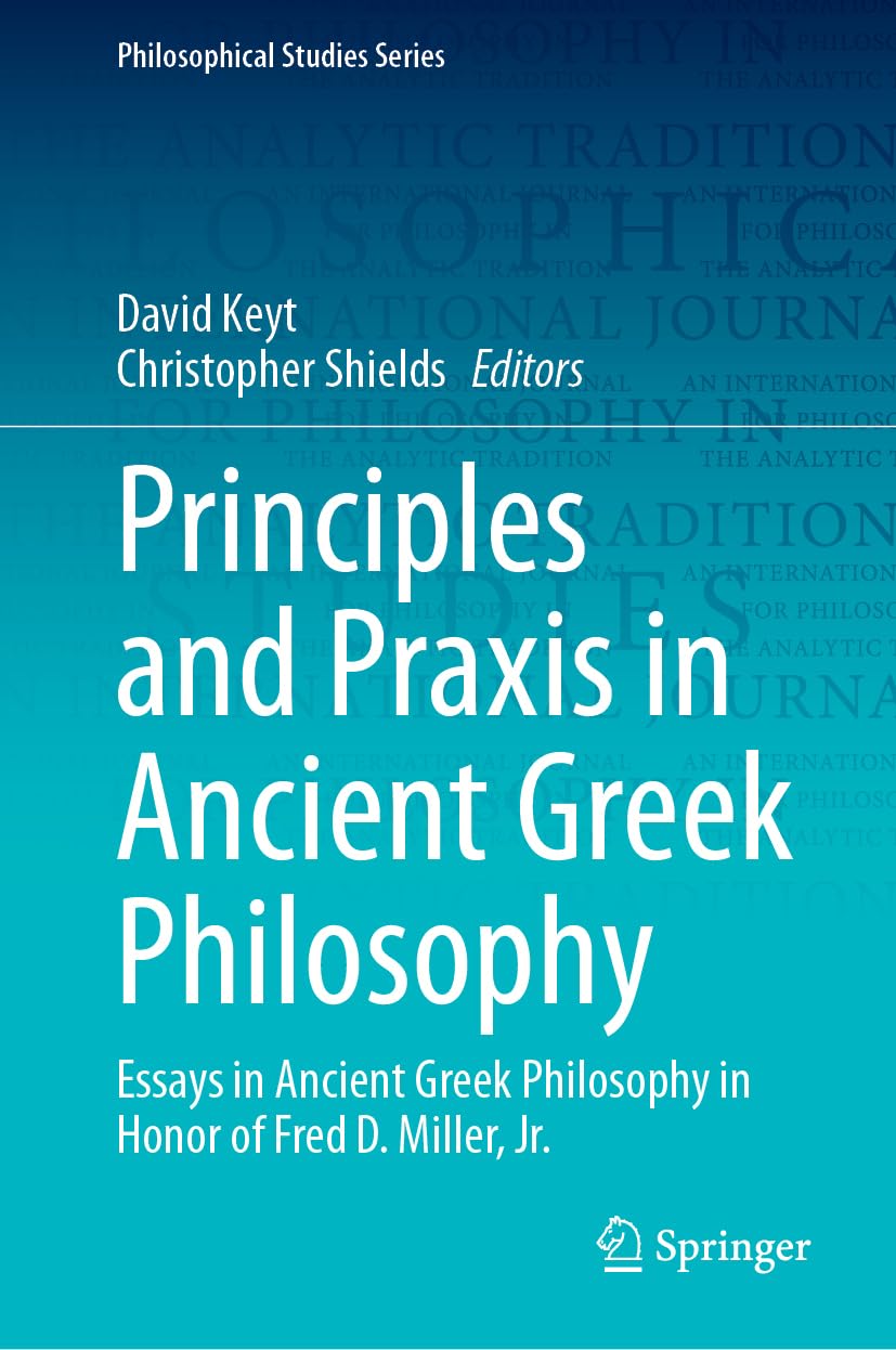 Principles and Praxis in Ancient Greek Philosophy: Essays in Ancient ...
