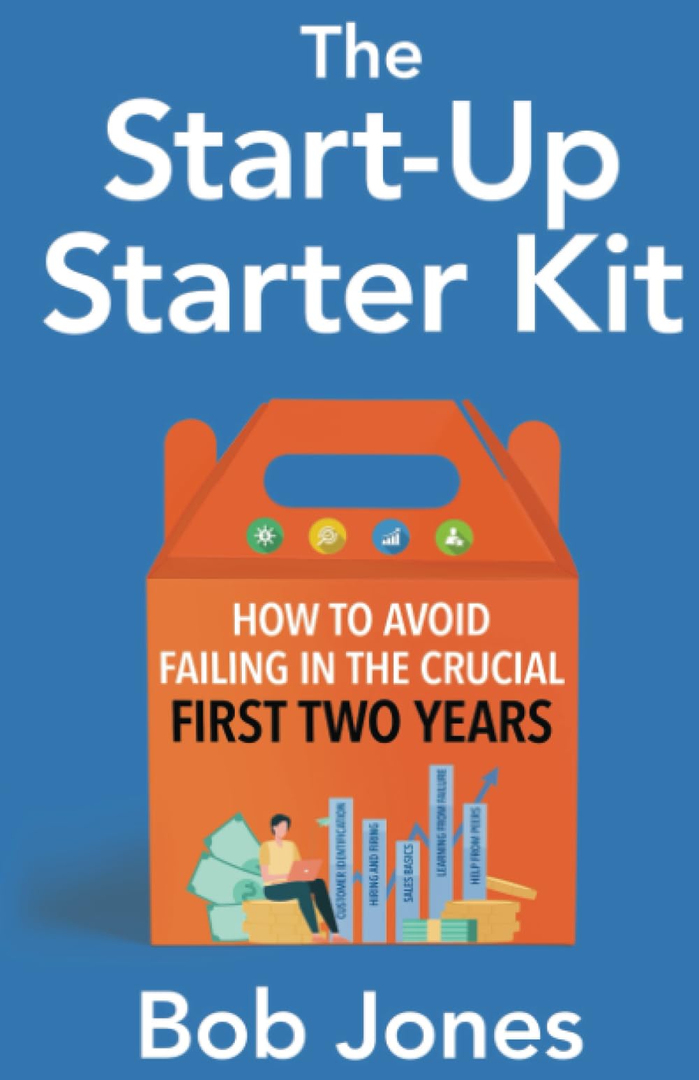 The Start-Up Starter Kit: How to Avoid Failing in the Crucial First Two ...