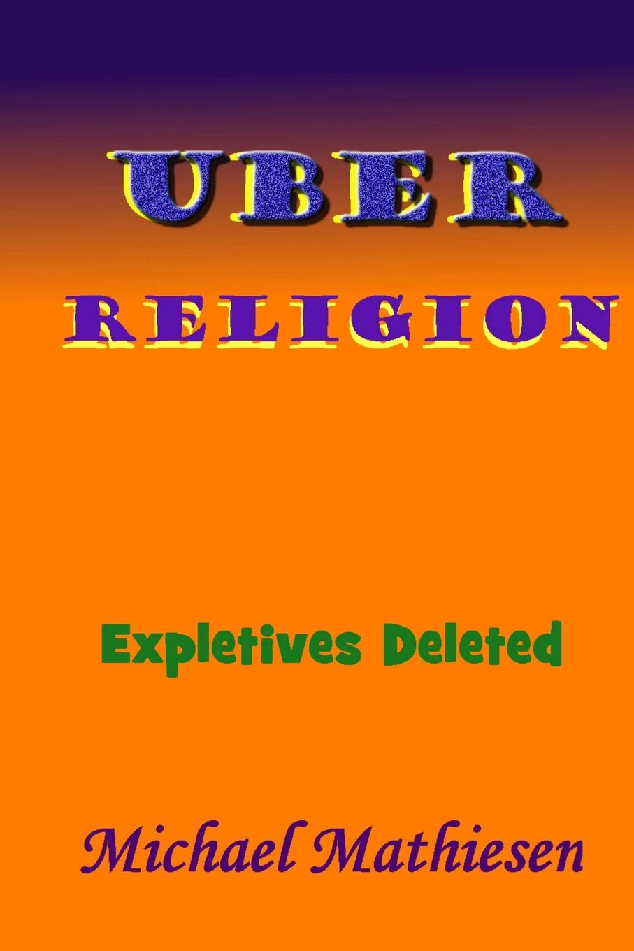 Uber Religion: Expletives Deleted: Mathiesen, Michael: 9781539654032 ...