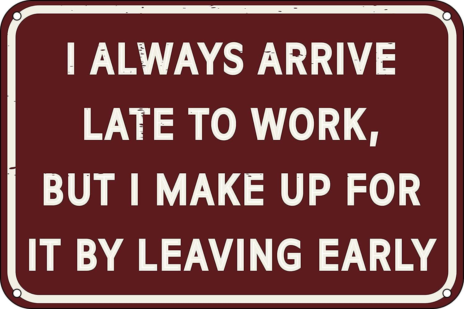Amazon.com : Metal Tin Signs Vintage I Always Arrive Late To Work But ...
