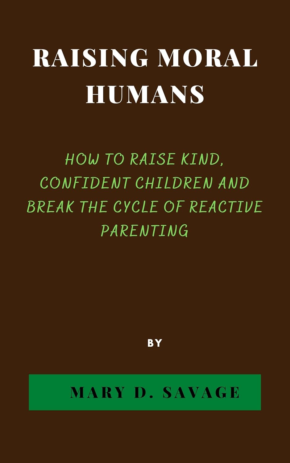Amazon.com: RAISING MORAL HUMANS: HOW TO RAISE KIND, CONFIDENT CHILDREN ...