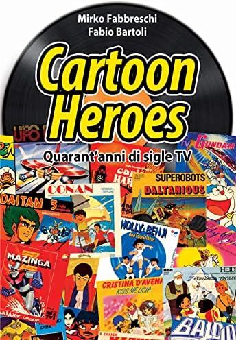 Cartoon heroes. Quarant’anni di sigle TV. Nuova ediz. : Fabbreschi ...