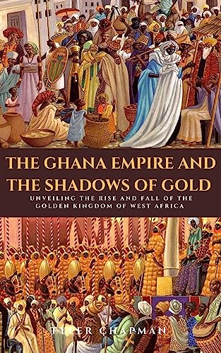 The Ghana Empire and the Shadows of Gold: Unveiling the Rise and Fall ...