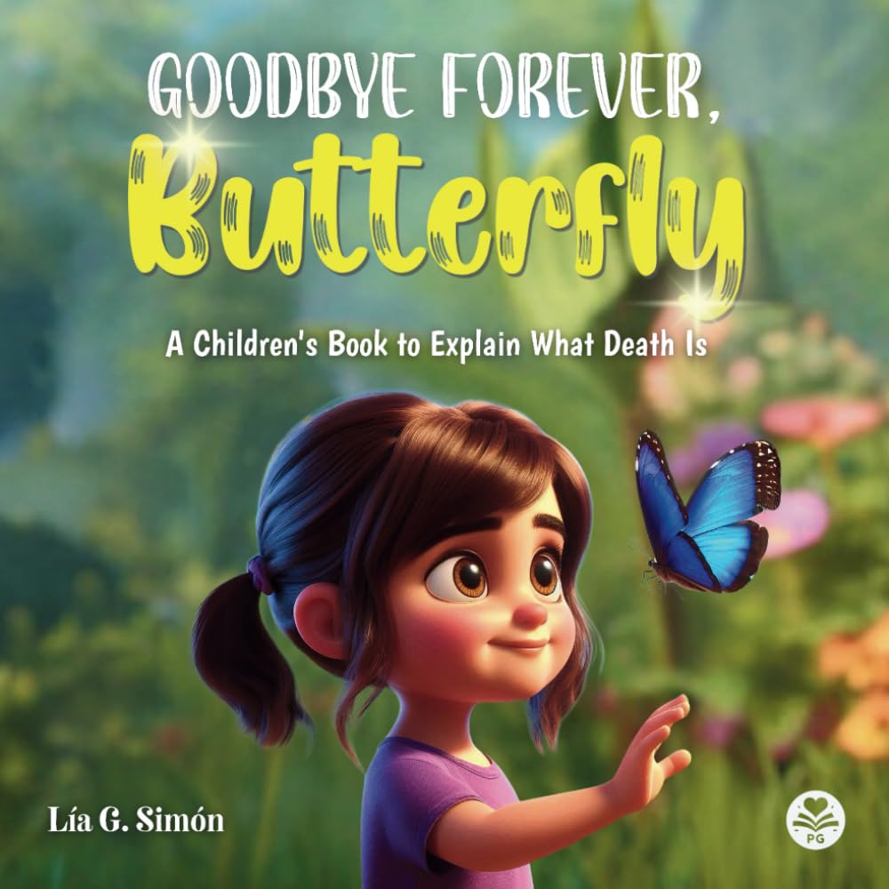 Goodbye Forever, Butterfly: A Children's Book to Explain What Death Is ...