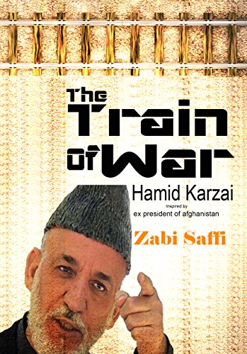 The Train Of War: Inspired by Hamid Karzai Ex-President Of Afghanistan ...