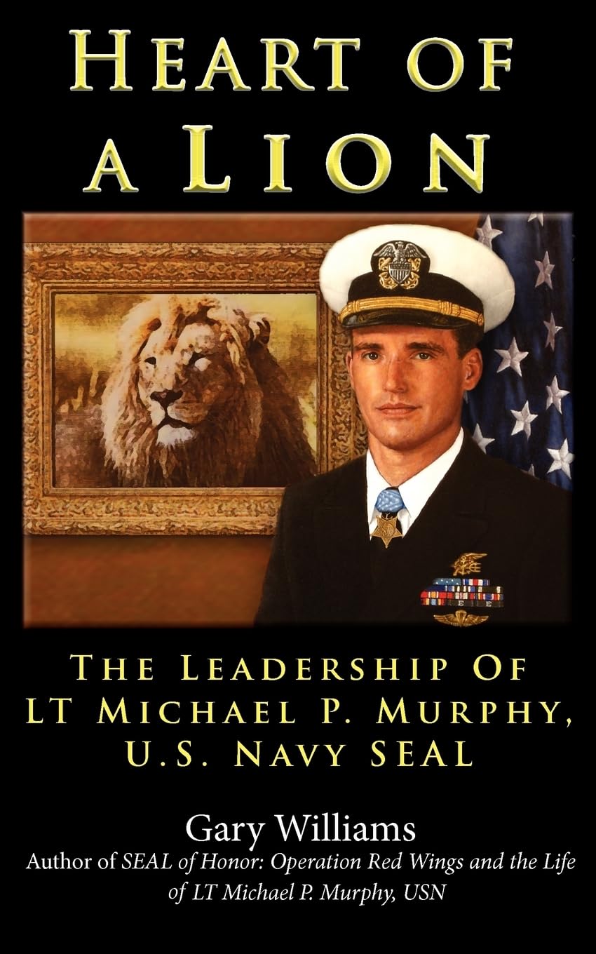 Heart of A Lion: The Leadership of LT. Michael P. Murphy, U.S. Navy ...