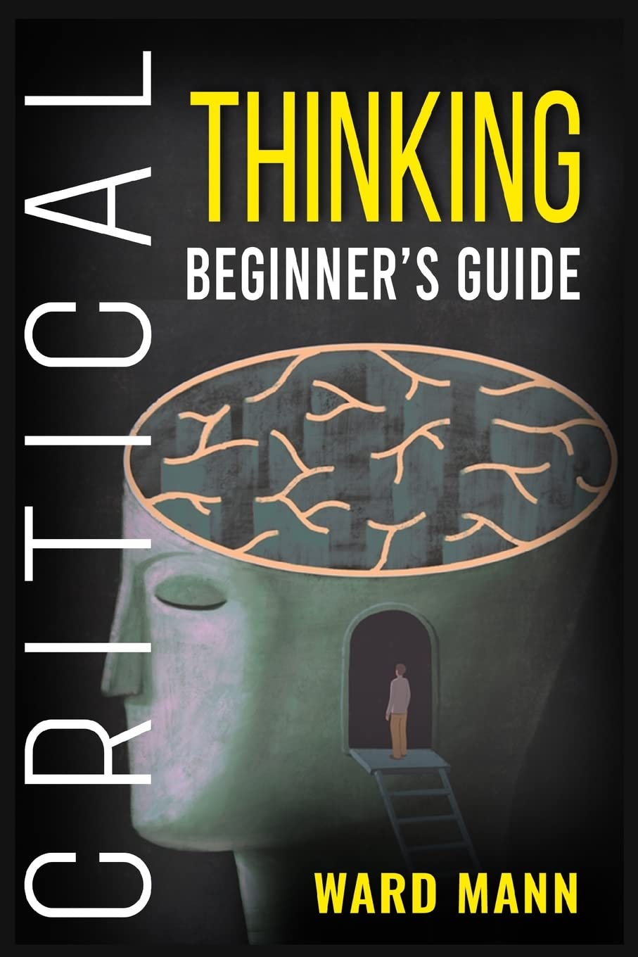 Critical Thinking Beginner's Guide: Learn How Logic-Based Reasoning ...