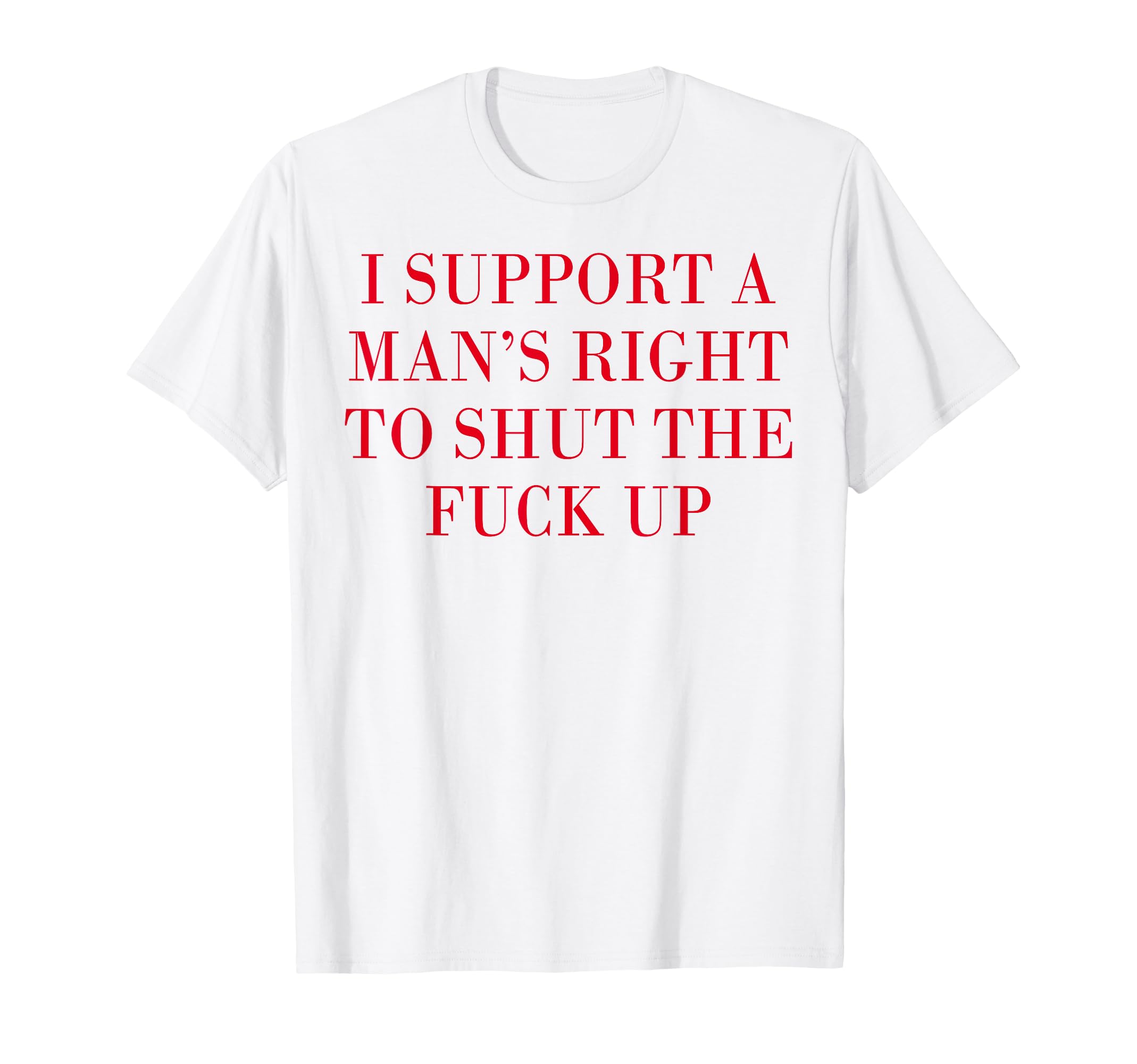 Amazon.com: I Support A Man's Right To Shut The Fuck Up T-Shirt ...