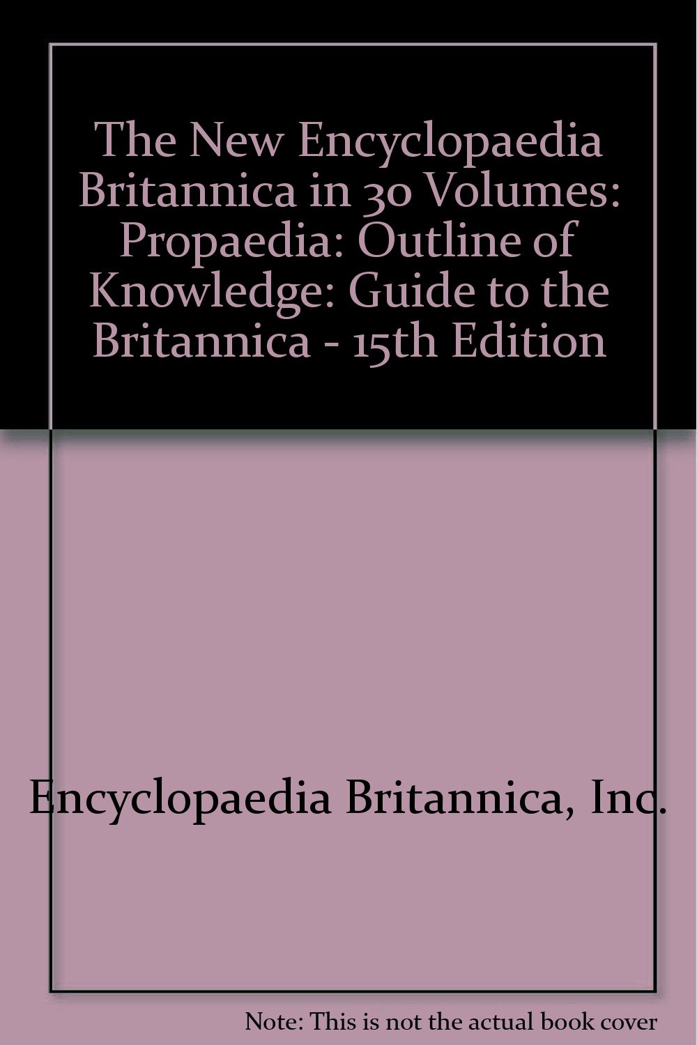 The New Encyclopaedia Britannica in 30 Volumes: Propaedia: Outline of ...