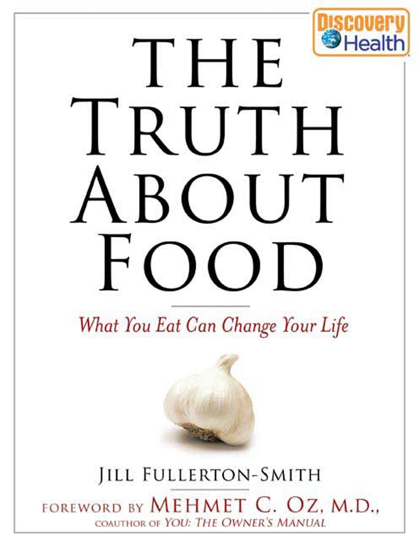 The Truth About Food: What You Eat Can Change Your Life: Fullerton ...