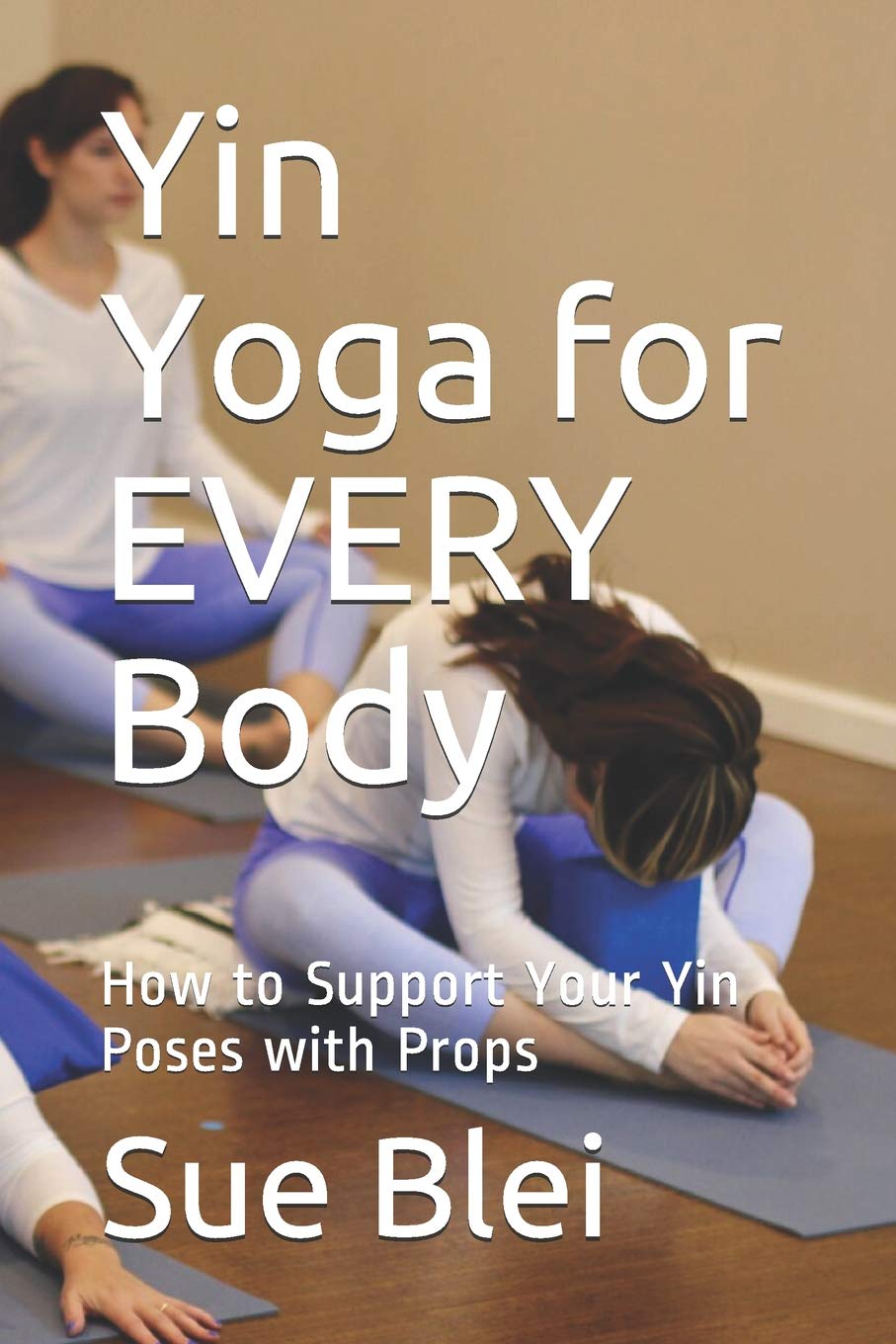 Yin Yoga for EVERY Body: How to Support Your Yin Poses with Props ...