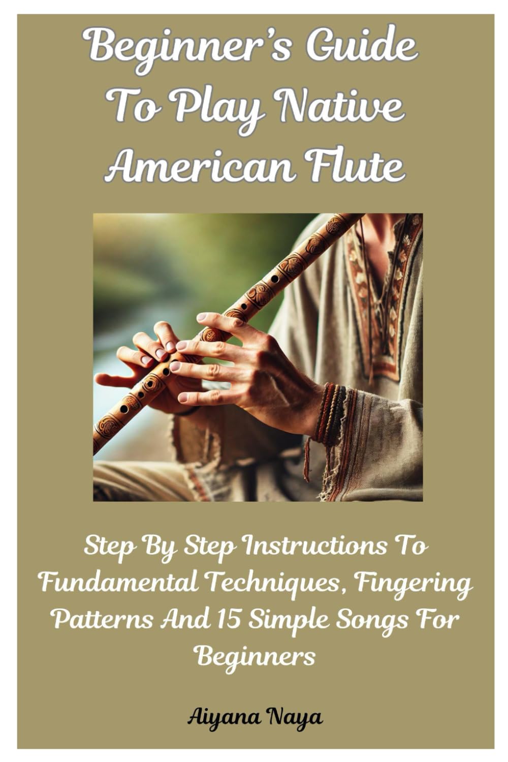 Amazon.com: Beginner’s Guide To Play Native American Flute: Step By ...