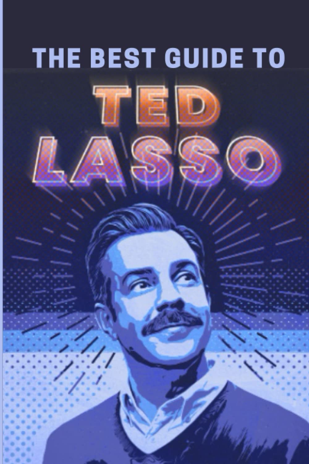 Buy The Best Guide To Ted Lasso: Believe The Best Guide to Ted Lasso ...