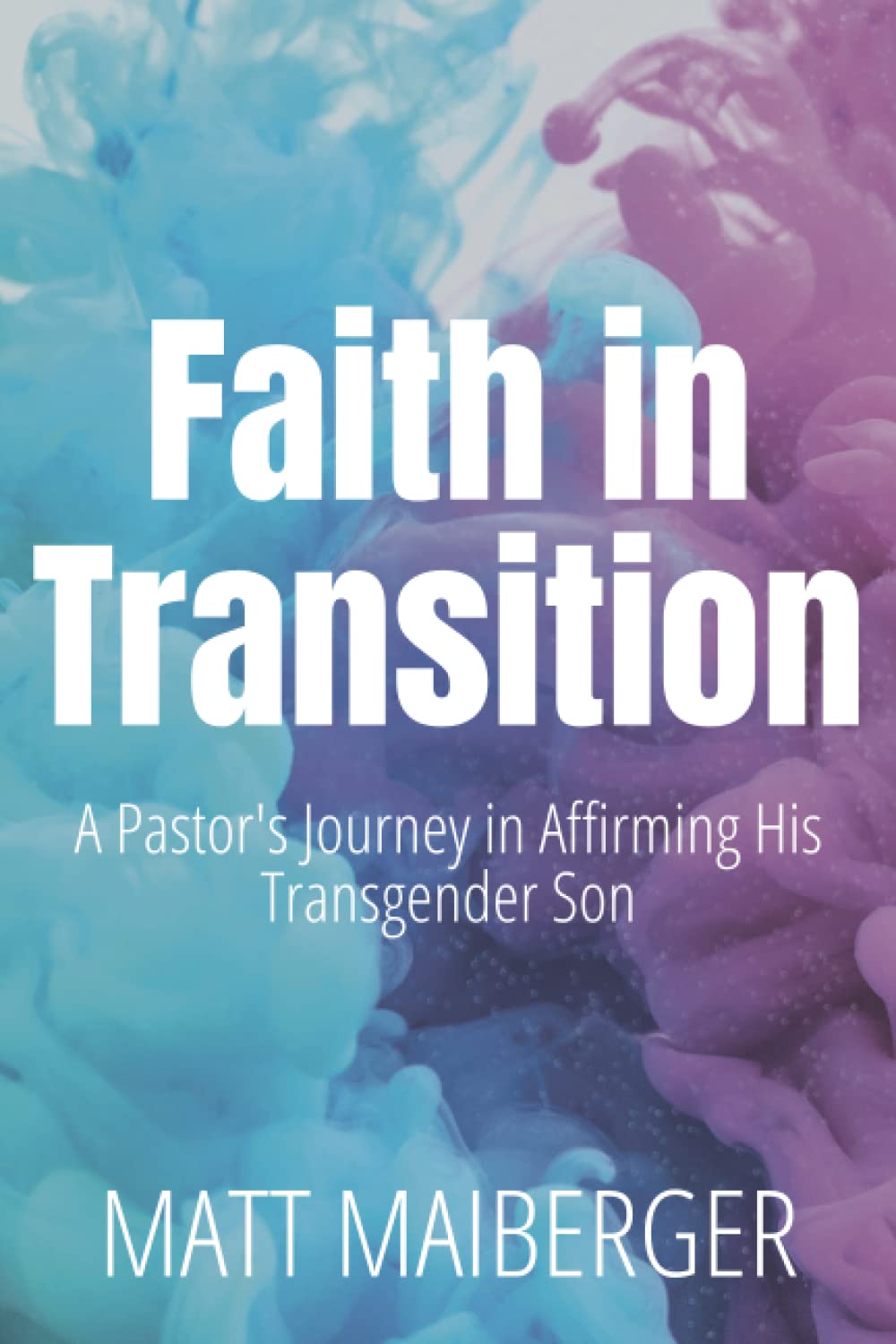 Faith in Transition: A Pastor's Journey in Affirming His Transgender ...