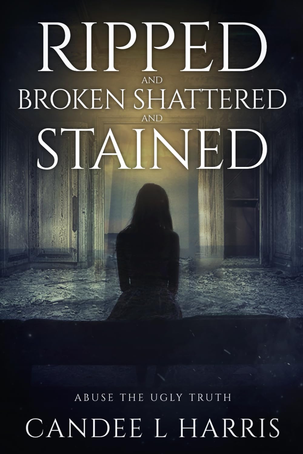 Ripped And Broken Shattered And Stained: Abuse The Ugly Truth: Harris ...