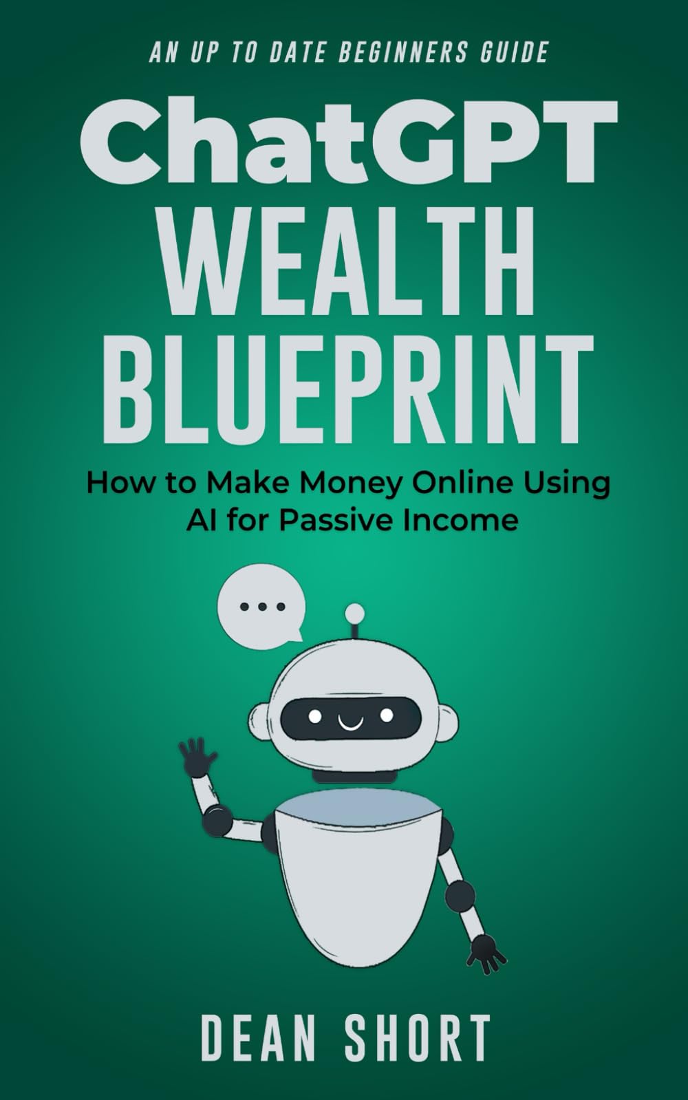 ChatGPT Wealth Blueprint: How to Make Money Online Using AI for Passive Income: Short, Dean ...