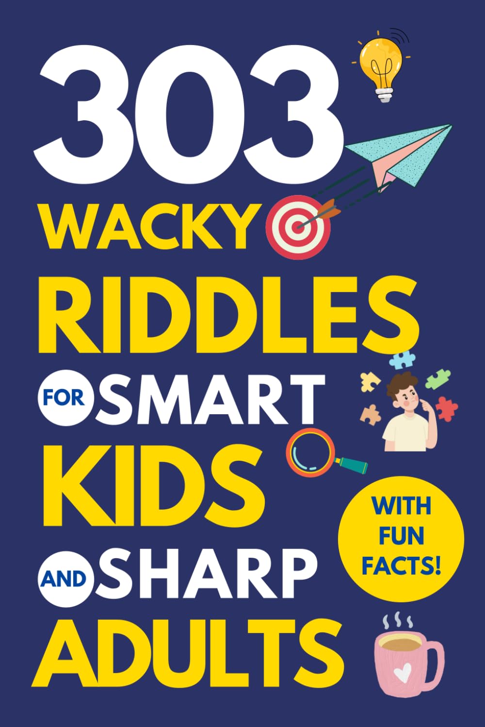 303 Wacky Riddles for Smart Kids and Sharp Adults: A family riddle book ...