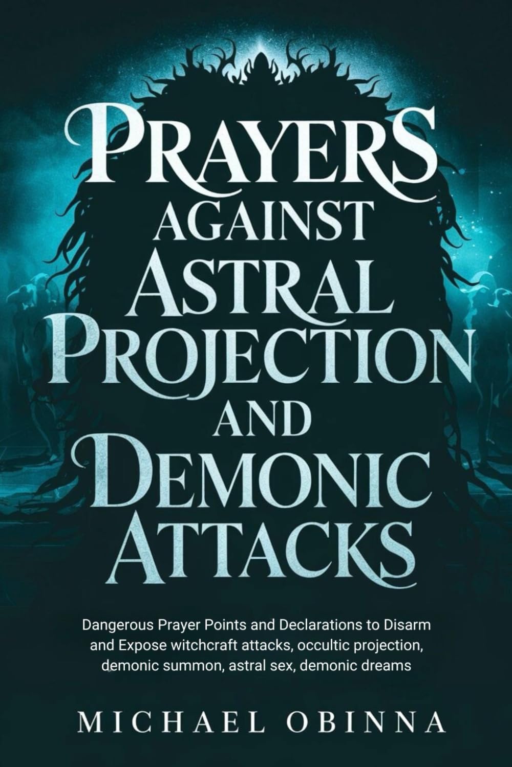 Prayers Against Astral Projection And Demonic Attacks: Dangerous Prayer ...