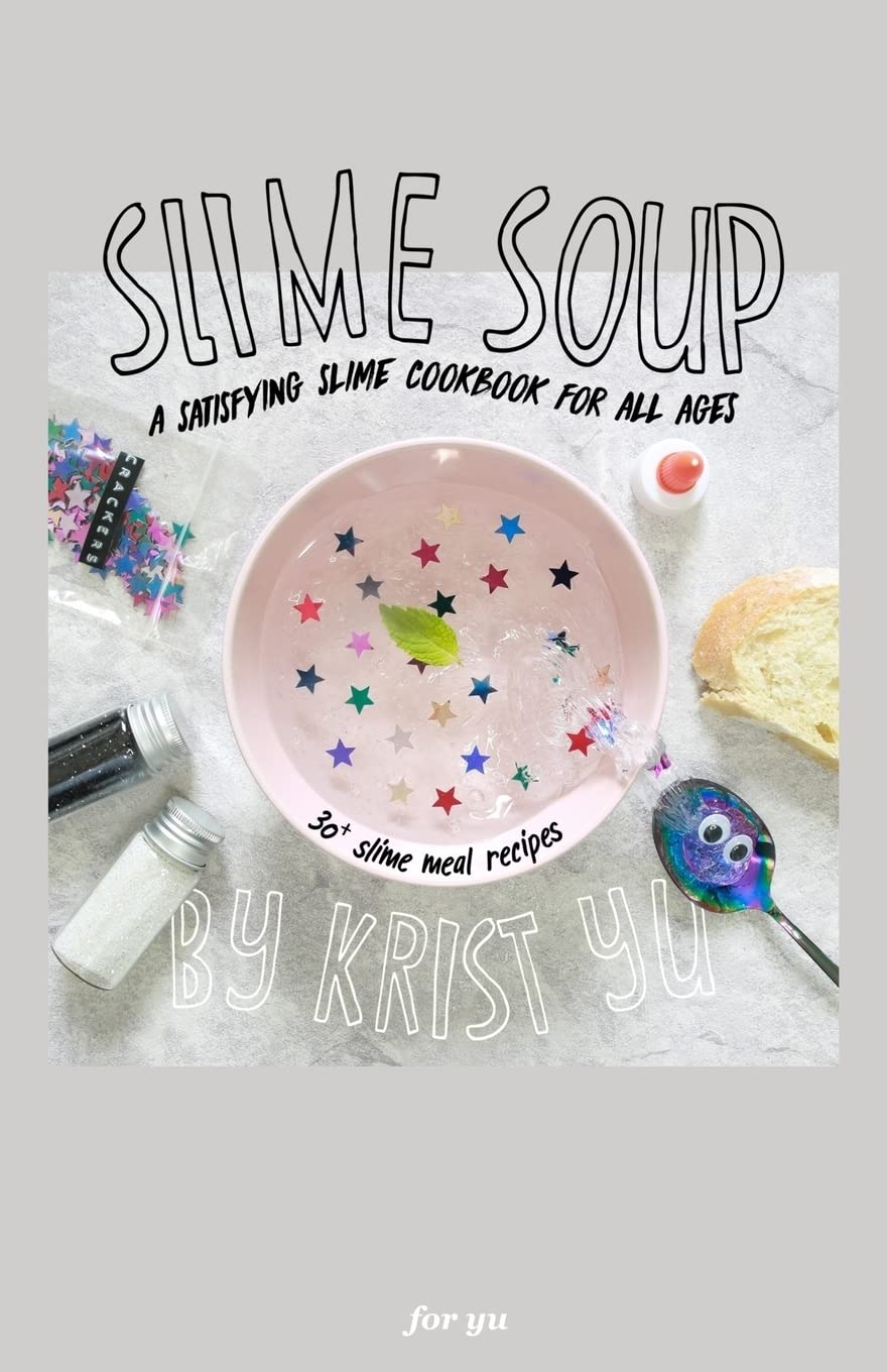 Slime Soup: A Satisfying Slime Cookbook For All Ages: Yu, Krist ...