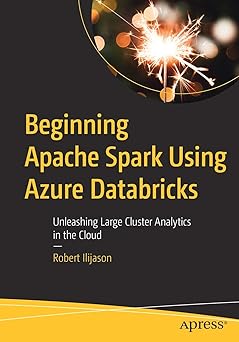 Beginning Apache Spark Using Azure Databricks: Unleashing Large Cluster Analytics in the Cloud ...