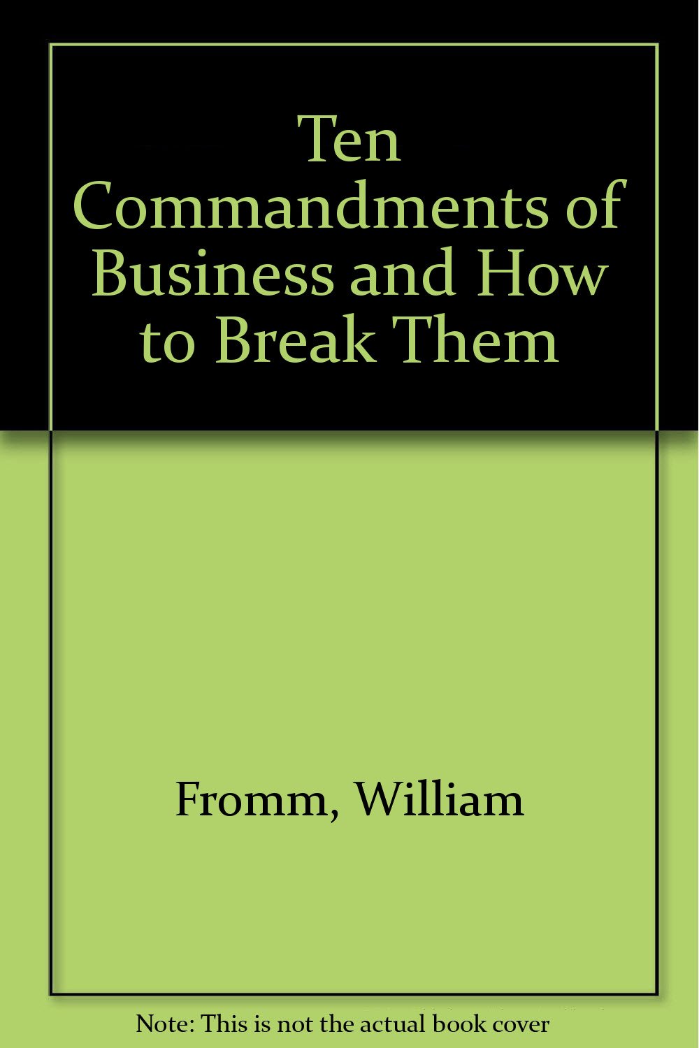 The Ten Commandments of Business & How to Break Them: Fromm, Bill ...