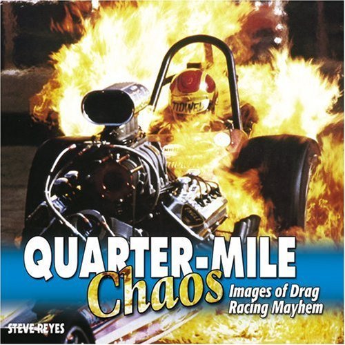 Quarter-Mile Chaos: Images of Drag Racing Mayhem: Reyes, Steve ...