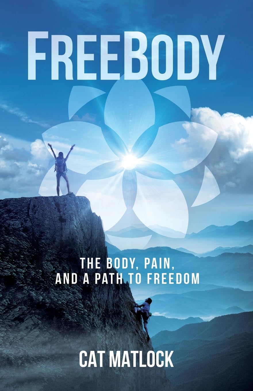 FreeBody: The Body, Pain, and a Path to Freedom: MATLOCK, CAT ...