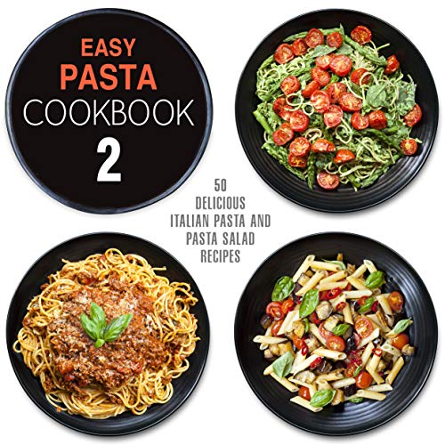 Easy Pasta Cookbook 2: All Types of Delicious Pasta, Pasta Salad, and ...