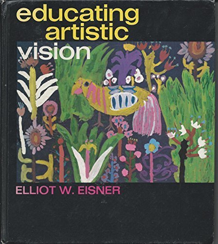 Educating Artistic Vision by Elliot W. Eisner (1972-06-03): Elliot W ...