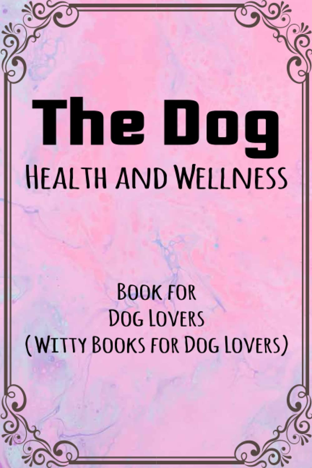 The Dog Health and Wellness Book for Dog Lovers (Witty Books for Dog ...