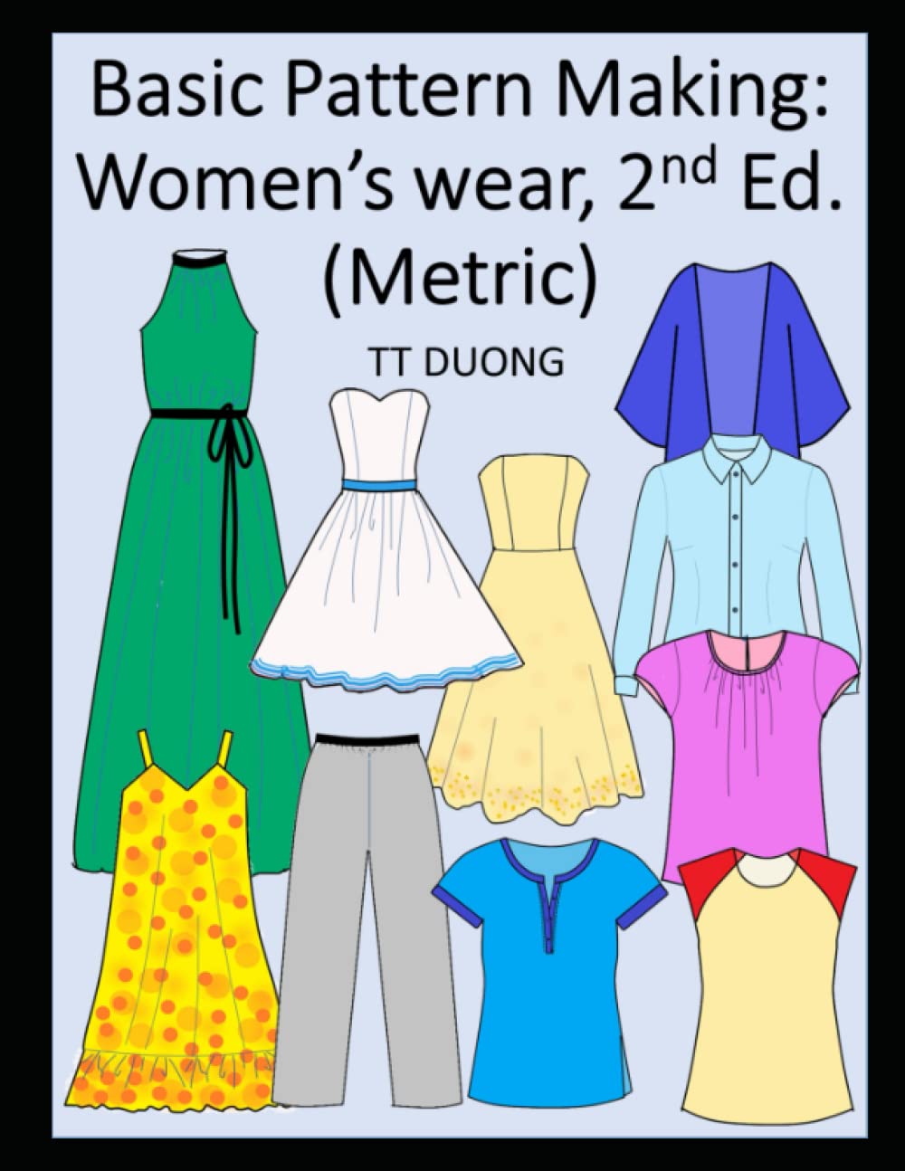 Basic Pattern Making: Women’s wear, 2nd Ed. (Metric): DUONG, TT ...