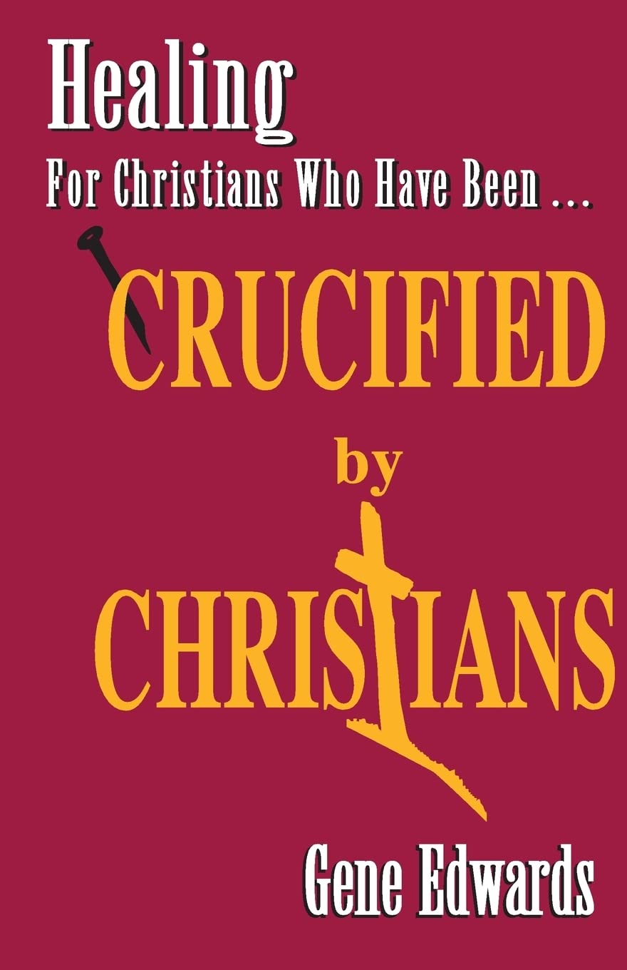 Crucified by Christians: Gene Edwards: 9780940232525: Amazon.com: Books