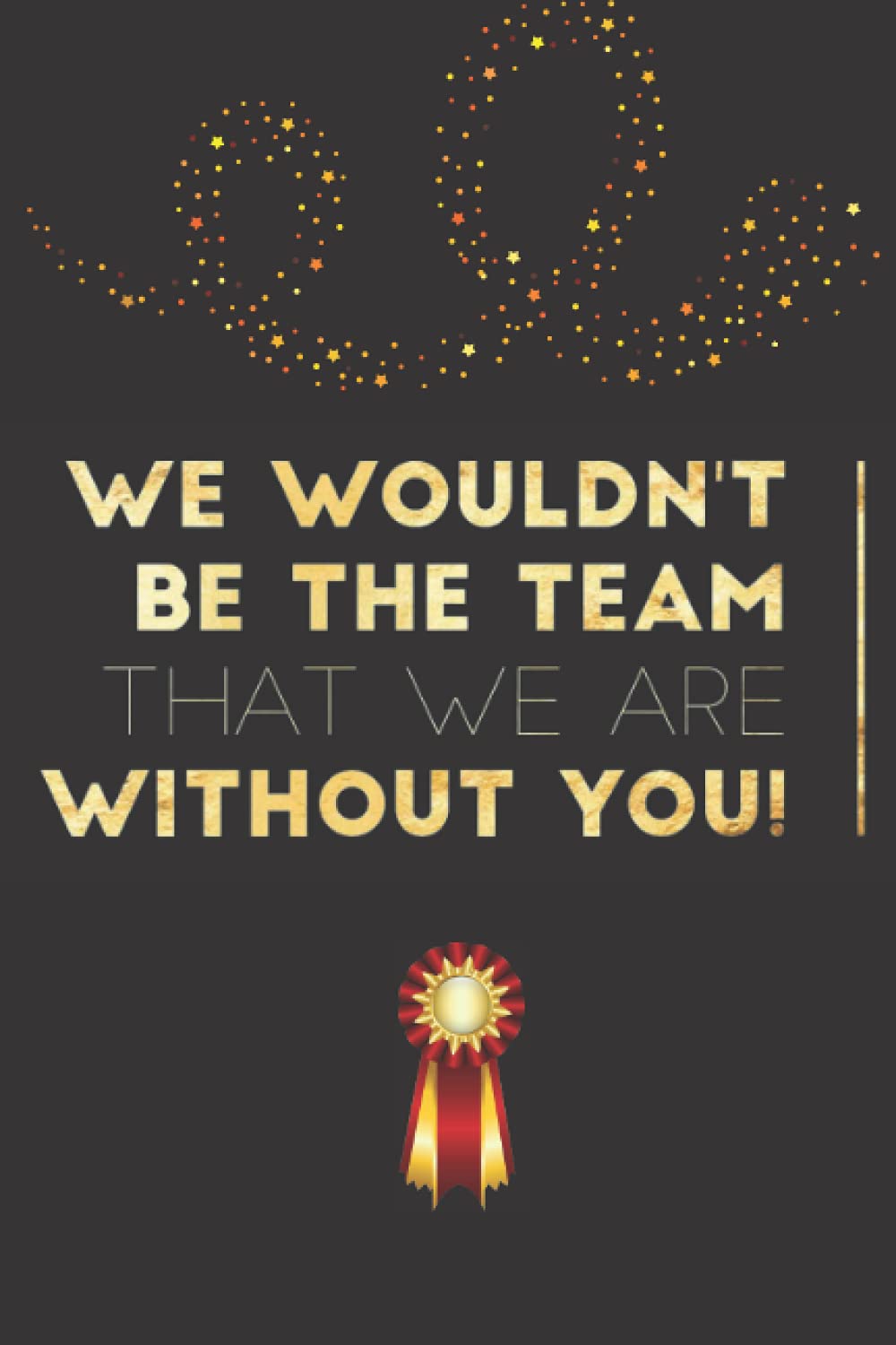 Buy We Wouldn't Be The Team That We Are Without You. Thank You: Daily ...