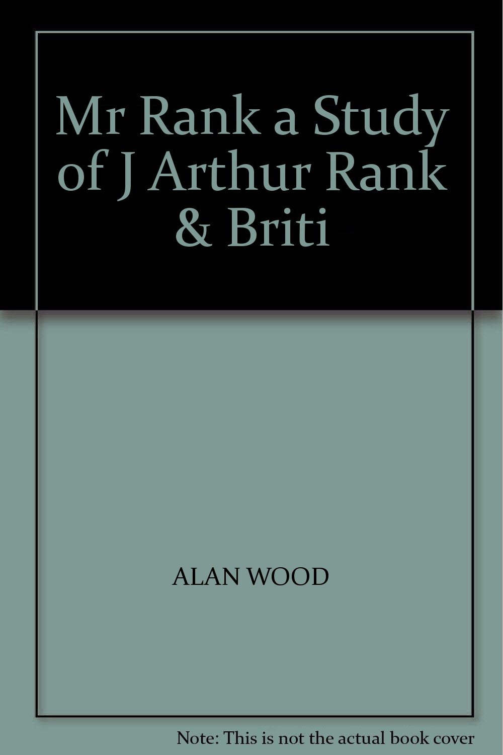 Mr Rank a Study of J Arthur Rank & Briti: Wood, Alan: Amazon.com: Books